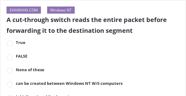 A cut-through switch reads the entire packet before forwarding it to ...