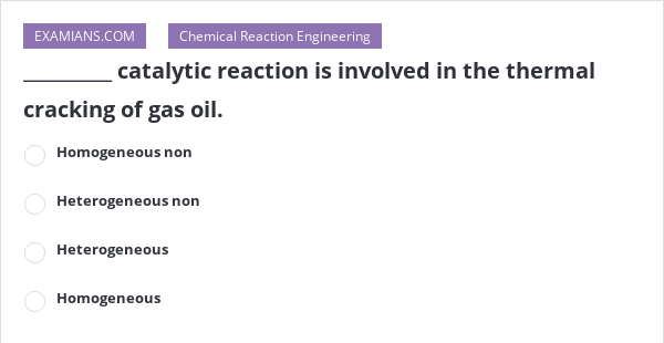catalytic reaction is involved in the thermal cracking of gas oil ...