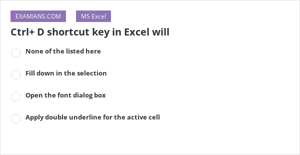 Ctrl+ D shortcut key in Excel will | EXAMIANS