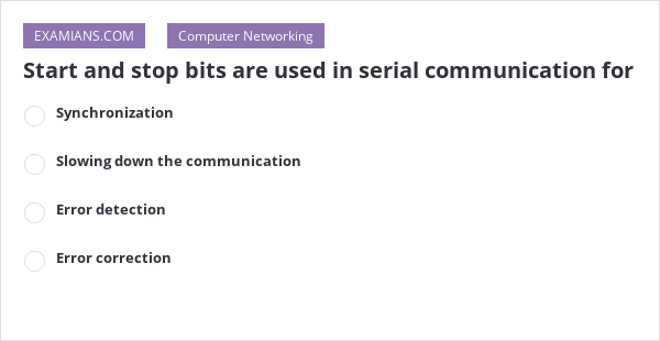 Start and stop bits are used in serial communication for | EXAMIANS