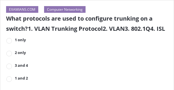 What protocols are used to configure trunking on a switch?1. VLAN ...