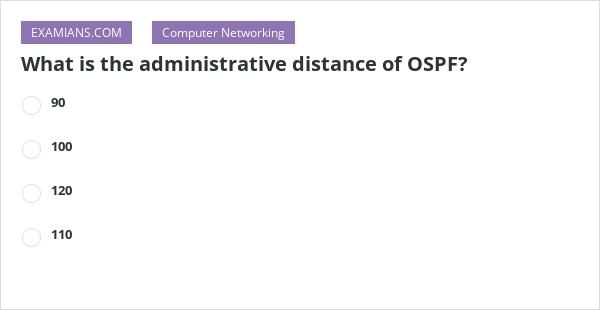 What is the administrative distance of OSPF? | EXAMIANS