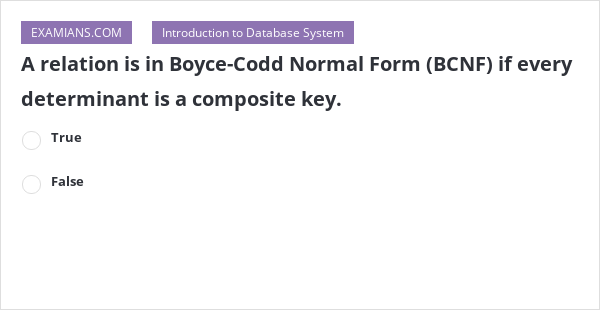 A relation is in Boyce-Codd Normal Form (BCNF) if every determinant is ...