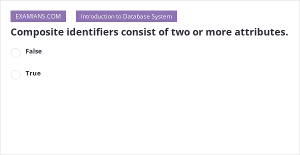 Composite identifiers consist of two or more attributes. | EXAMIANS