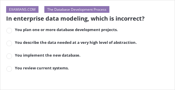 In enterprise data modeling, which is incorrect? | EXAMIANS
