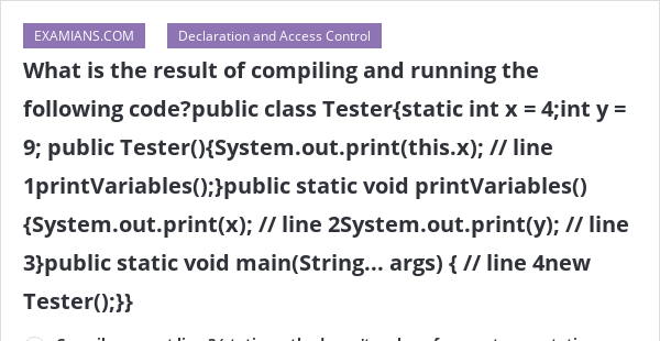 What Is The Result Of Compiling And Running The Following Codepublic Class Tester Static Int X 0508