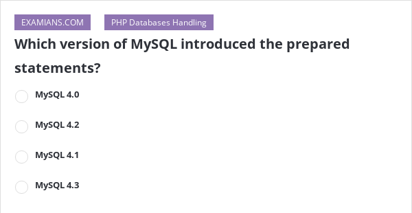 Which version of MySQL introduced the prepared statements? | EXAMIANS