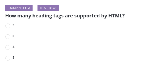How many heading tags are supported by HTML? | EXAMIANS