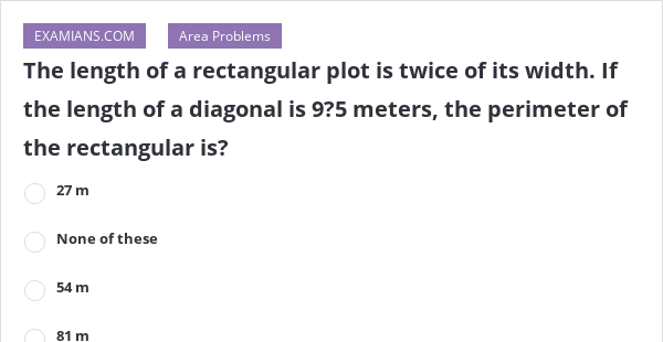 The length of a rectangular plot is twice of its width. If the length of a diagonal is 9?5 ...