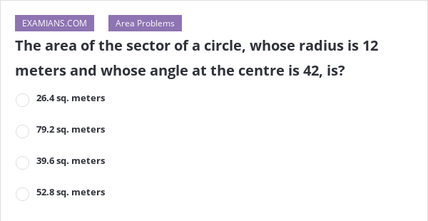 The area of the sector of a circle, whose radius is 12 meters and whose ...